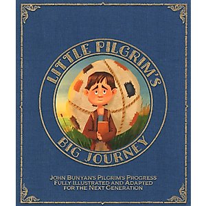 Little Pilgrim's Big Journey: John Bunyan's Pilgrim's Progress Fully Illustrated & Adapted for Kids