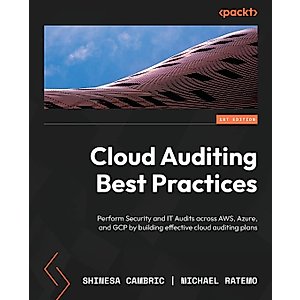 Cloud Auditing Best Practices: Perform Security and IT Audits across AWS, Azure, and GCP by building effective cloud auditing plans