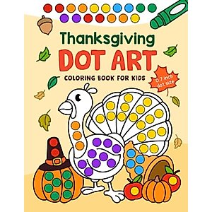 Thanksgiving Dot Art: Cute Coloring Book of Turkeys, Pumpkins, Autumn Leaves, Apples, Acorns and More for Kids Ages 2-5, Preschool and Kindergarten (Dot Art Coloring For Kids)