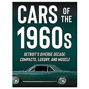 Cars of the 1960s: Detroit's Diverse Decade: Compacts, Luxury, and Muscle