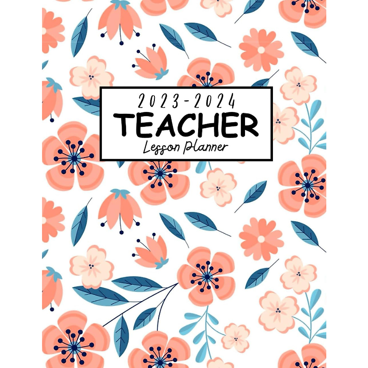 2023-2024 Teacher Lesson Planner: Organize, Plan, and Educate,From August 2023 to July 2024,8.5"x11" A Teacher's Guide to Organization and Progress ... Planner 2023-2024 (Pretty Floral Design)
