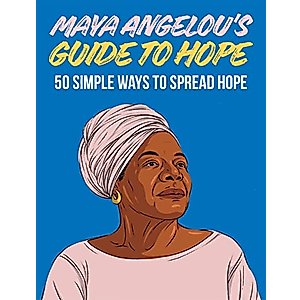 Maya Angelou's Guide to Hope: 50 Simple Ways to Spread Hope