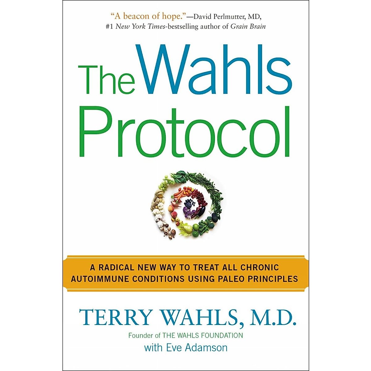 The Wahls Protocol: A Radical New Way to Treat All Chronic Autoimmune Conditions Using Paleo Principles