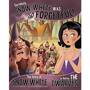 Seriously, Snow White Was SO Forgetful!: The Story of Snow White as Told by the Dwarves (The other side of the story)