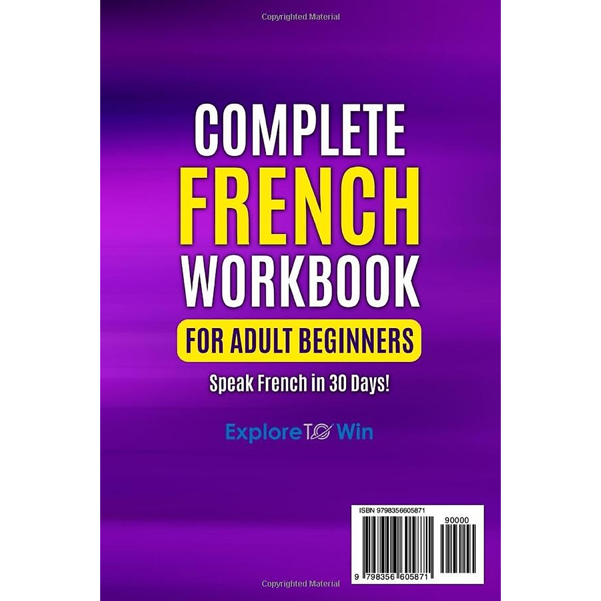 Complete French Workbook for Adult Beginners: Your Proven Guide to Speaking French in 30 Days!