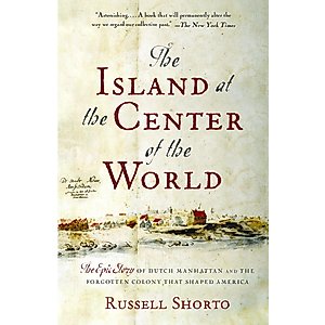 The Island at the Center of the World: The Epic Story of Dutch Manhattan and the Forgotten Colony That Shaped America