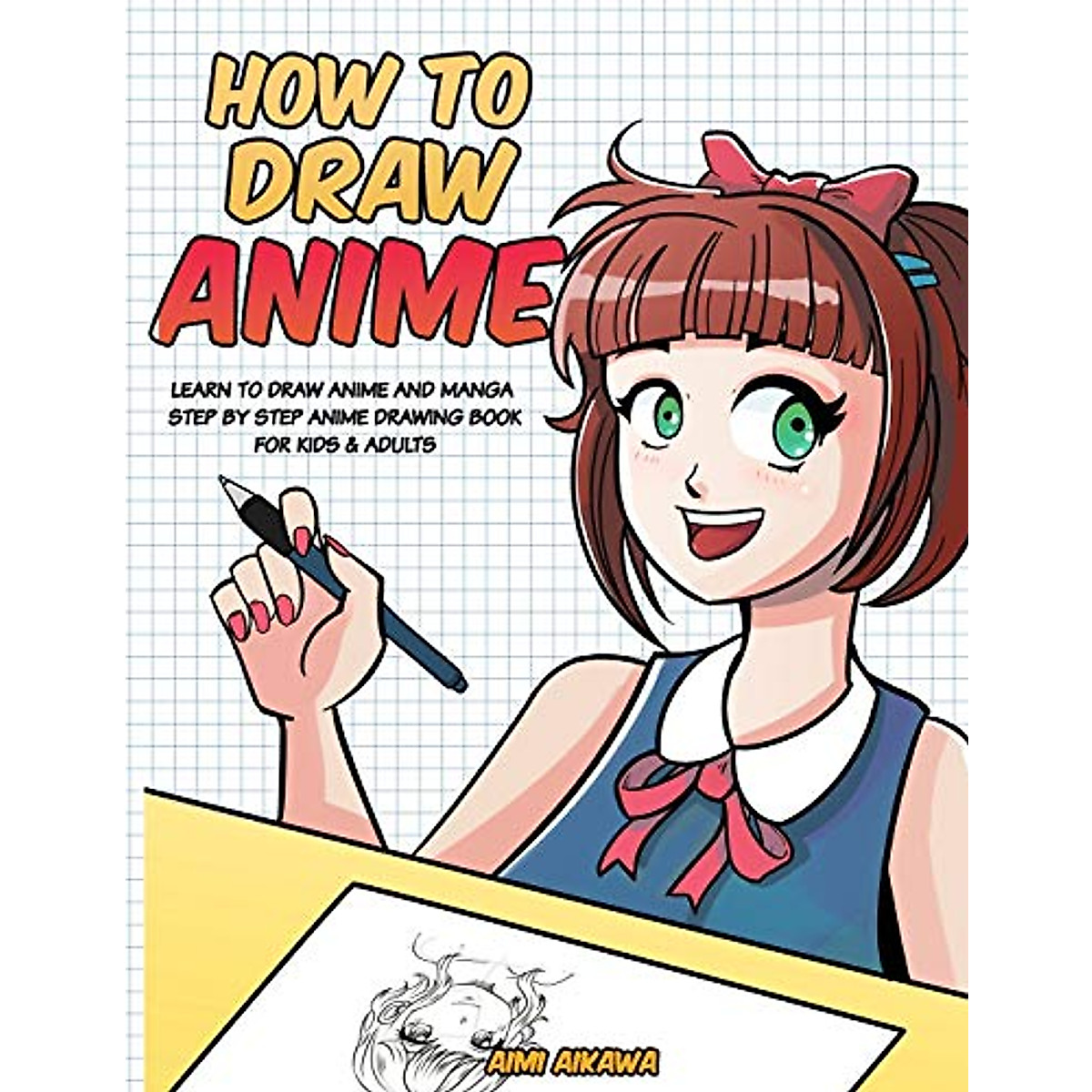 How to Draw Anime: Learn to Draw Anime and Manga - Step by Step Anime Drawing Book for Kids & Adults