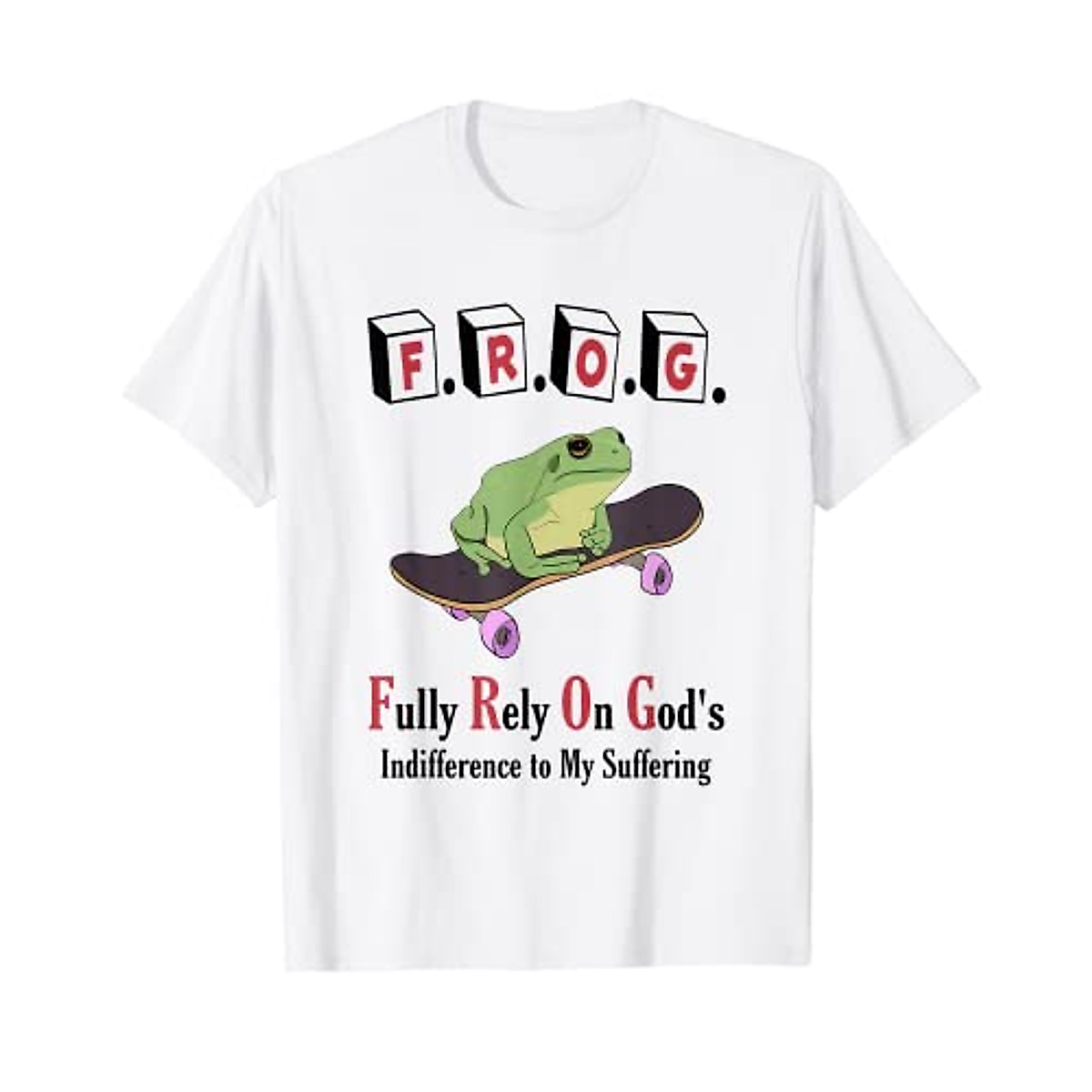 F.R.O.G Fully Rely On God's Indifference To My Suffering T-Shirt