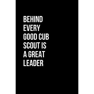 BEHIND EVERY GOOD CUB SCOUT IS A GREAT LEADER: Cub Scout Leader Gift, Camp Journal, Lined Notebook