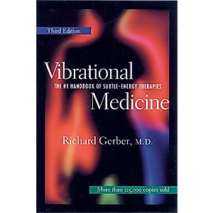 Vibrational Medicine: The #1 Handbook of Subtle-Energy Therapies