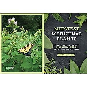 Midwest Medicinal Plants: Identify, Harvest, and Use 109 Wild Herbs for Health and Wellness (Medicinal Plants Series)