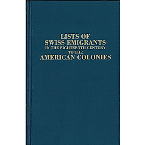 Lists of Swiss Emigrants in the Eighteenth Century to the American Colonies. Two Volumes in One