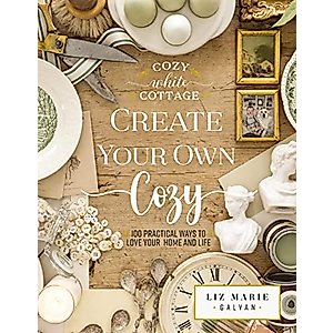 Create Your Own Cozy: 100 Practical Ways to Love Your Home and Life (Cozy White Cottage)