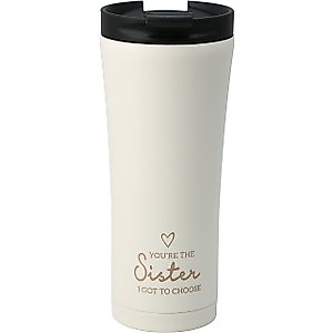 Pavilion - You're The Sister I Got To Choose - 17 oz Travel To-Go Insulated Coffee Mug Cup Best Friend Gift