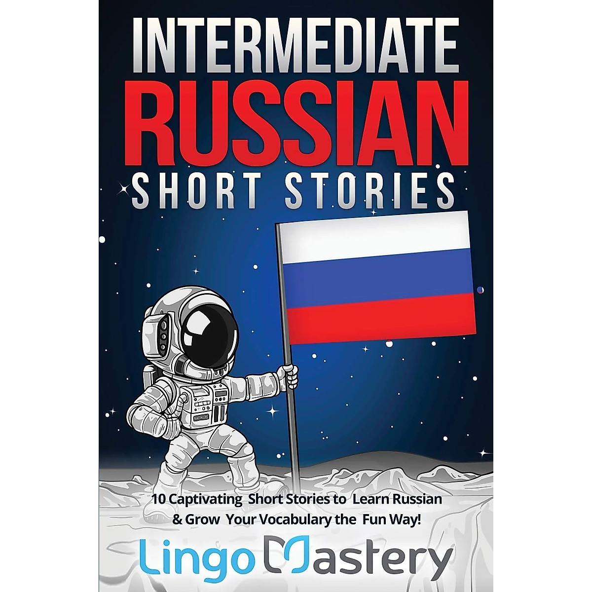 Intermediate Russian Short Stories: 10 Captivating Short Stories to Learn Russian & Grow Your Vocabulary the Fun Way! (Intermediate Russian Stories)