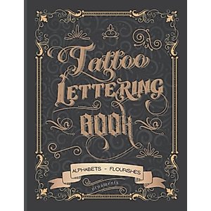 Tattoo Lettering Book: Tattoo Lettering Inspiration Reference Book and Tattoo Lettering Alphabet Practice Book for Tattoo Artists