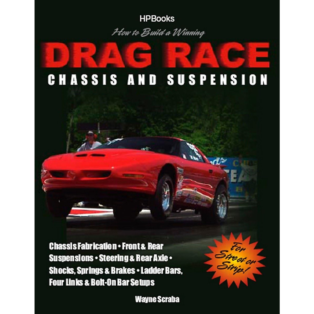 How to Build a Winning Drag Race Chassis and Suspension: Chassis Fabrication, Front & Rear Suspension, Steering & Rear Axle, Shocks, Springs & Brakes, Ladder Bars, Four Links & Bolt-On Bar Setups