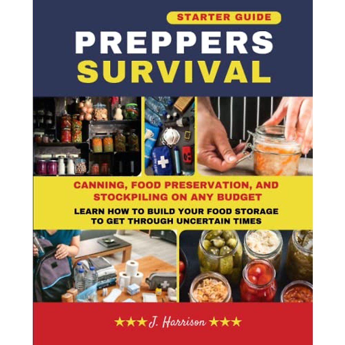 Preppers Survival: Starter Guide - Canning, Food Preservation, and Stockpiling on Any Budget: Learn How to Build Your Food Storage to Get Through Uncertain Times