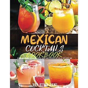Mexican cocktails cookbook: Healthy and delicious Mexican 80+ cocktail recipes make refreshing your mind by this recipe book