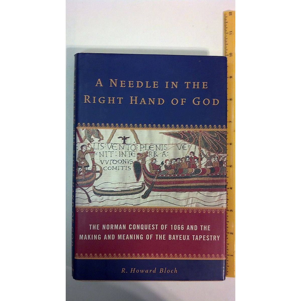 A Needle in the Right Hand of God: The Norman Conquest of 1066 and the Making and Meaning of the Bayeux Tapestry