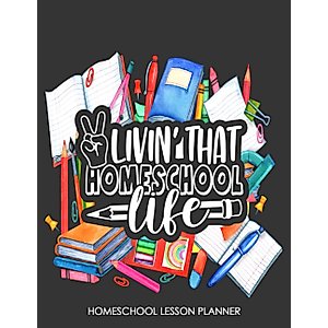 2023-2024 Homeschool Lesson Planner: Livin' That Homeschool Life 8.5x11 Homeschooling Planning Notebook For Academic Year August 2023 to July 2024 For ... Weekly Lesson Plan And Record Keeping Book