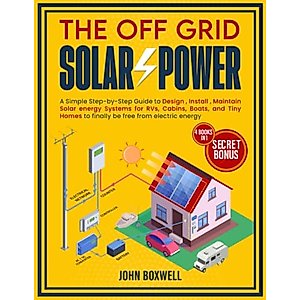The Off-Grid Solar Power: [4 in 1] A Simple Step-by-Step Guide to Design, Install and Maintain Solar energy for RVs, Cabins, Boats, and Tiny Homes to ... be free from electric energy | Secret Bonus |