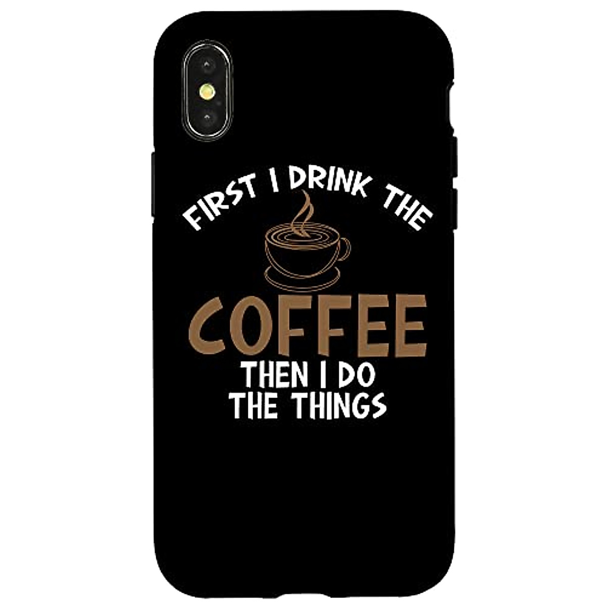 iPhone X/XS First I Drink Coffee Then I Do Things Sarcastic Tee for Unis Case