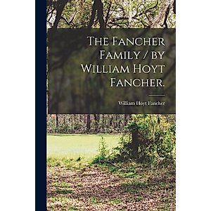 The Fancher Family / by William Hoyt Fancher.