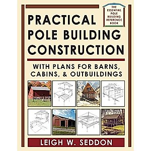 Practical Pole Building Construction: With Plans for Barns, Cabins, & Outbuildings