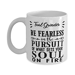 Tool Grinder Black Mug, Be Fearless in The Pursuit of What Sets Your Soul on fire, Novelty Unique Gift Ideas for Tool Grinder, Coffee Mug Tea Cup Black