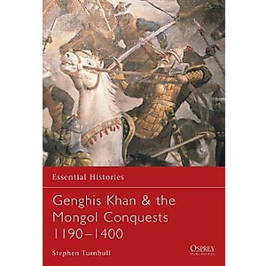 Essential Histories 57: Genghis Khan & the Mongol Conquests 1190-1400