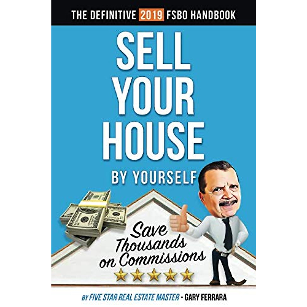 SELL YOUR HOUSE BY YOURSELF: The definitive 2019 FSBO handbook
