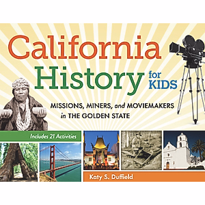 California History for Kids: Missions, Miners, and Moviemakers in the Golden State, Includes 21 Activities (39) (For Kids series)