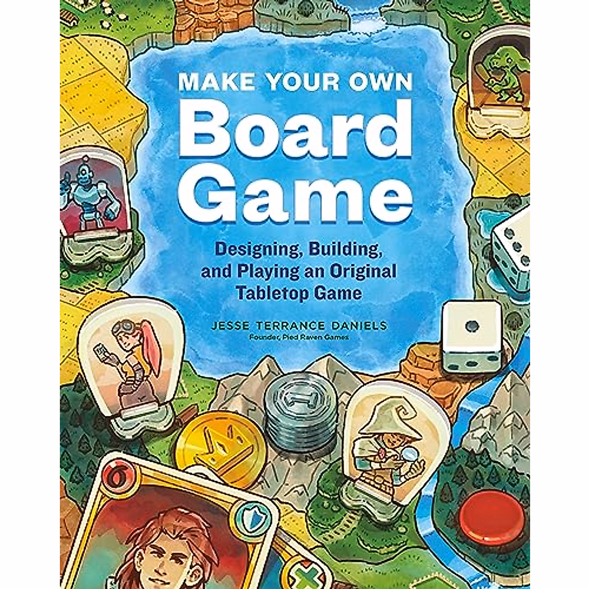 Make Your Own Board Game: Designing, Building, and Playing an Original Tabletop Game