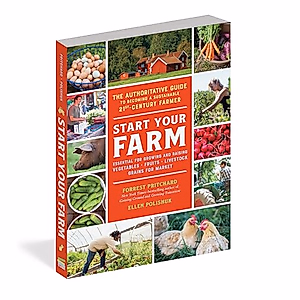 Start Your Farm: The Authoritative Guide to Becoming a Sustainable 21st-Century Farmer