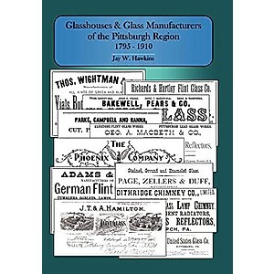 Glasshouses and Glass Manufacturers of the Pittsburgh Region: 1795 - 1910