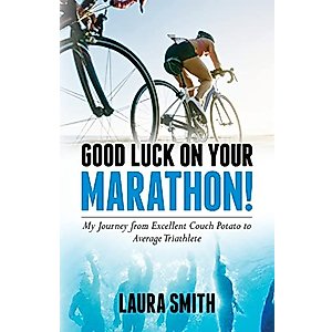 Good Luck on Your Marathon!: My Journey from Excellent Couch Potato to Average Triathlete