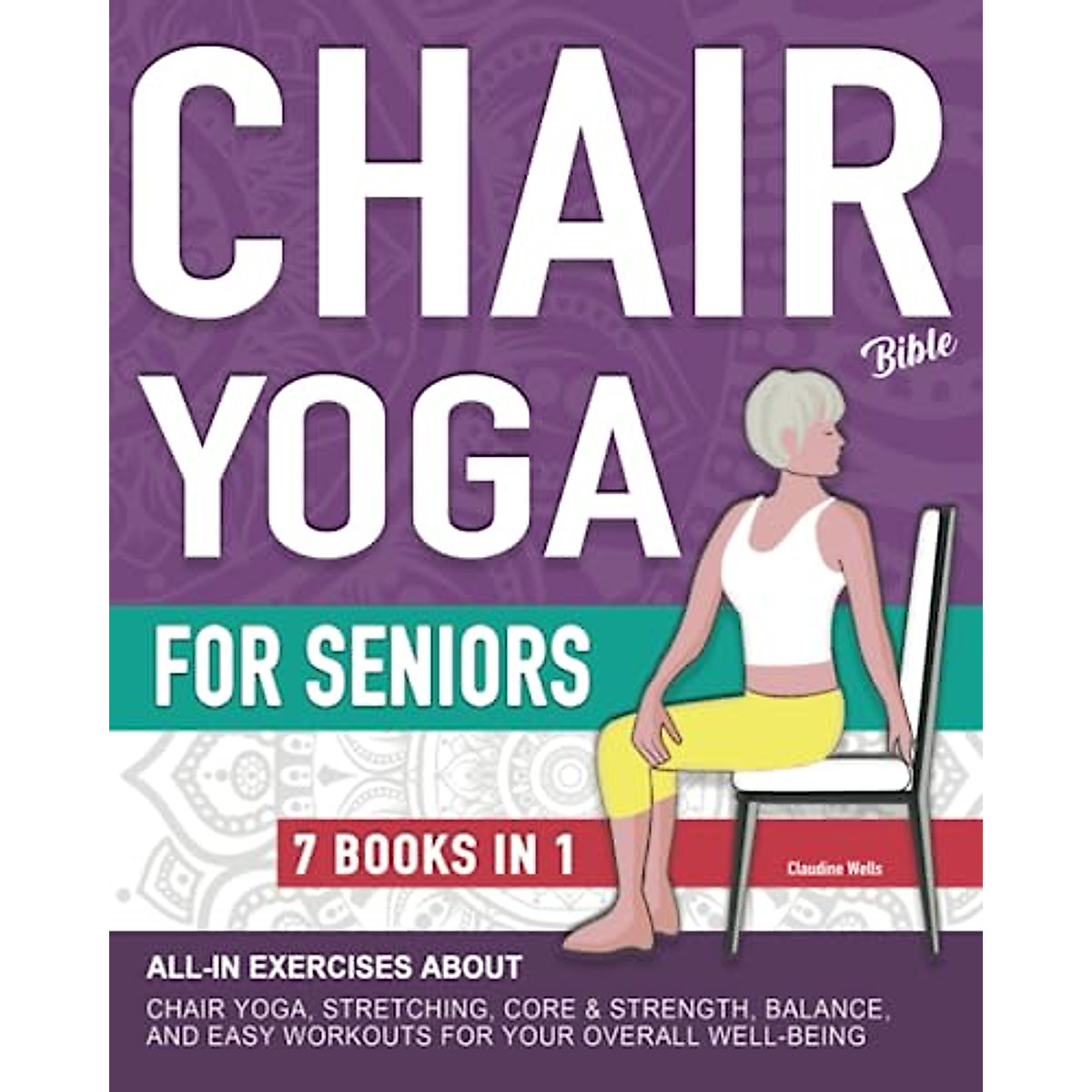 Chair Yoga Bible and All-In Exercises for Seniors (7 Books in 1): Chair Yoga Poses Workouts, Stretching, Core, Water Aerobics Routines to Strengthen Balance, Recover Wellbeing and Falling Prevention