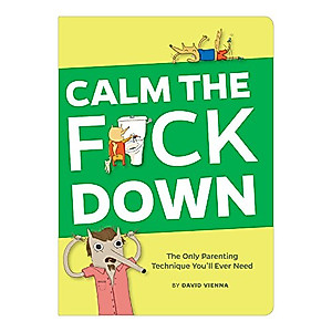 Calm The F*ck Down: The Only Parenting Technique You'll Ever Need