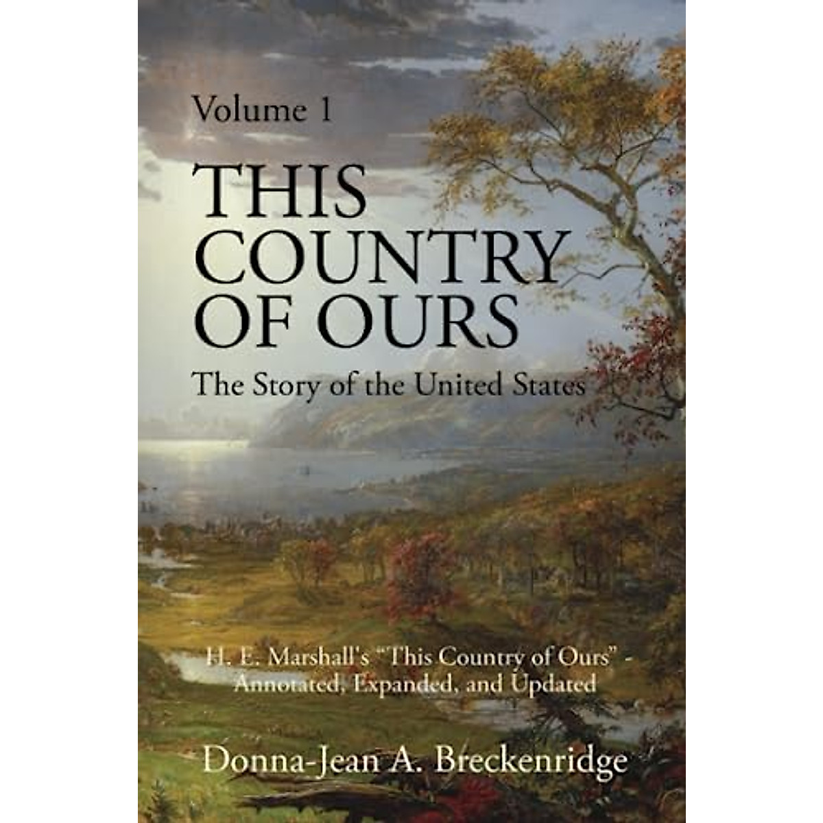 This Country of Ours: The Story of the United States Volume 1: H. E. Marshall's "This Country of Ours" - Annotated, Expanded, and Updated