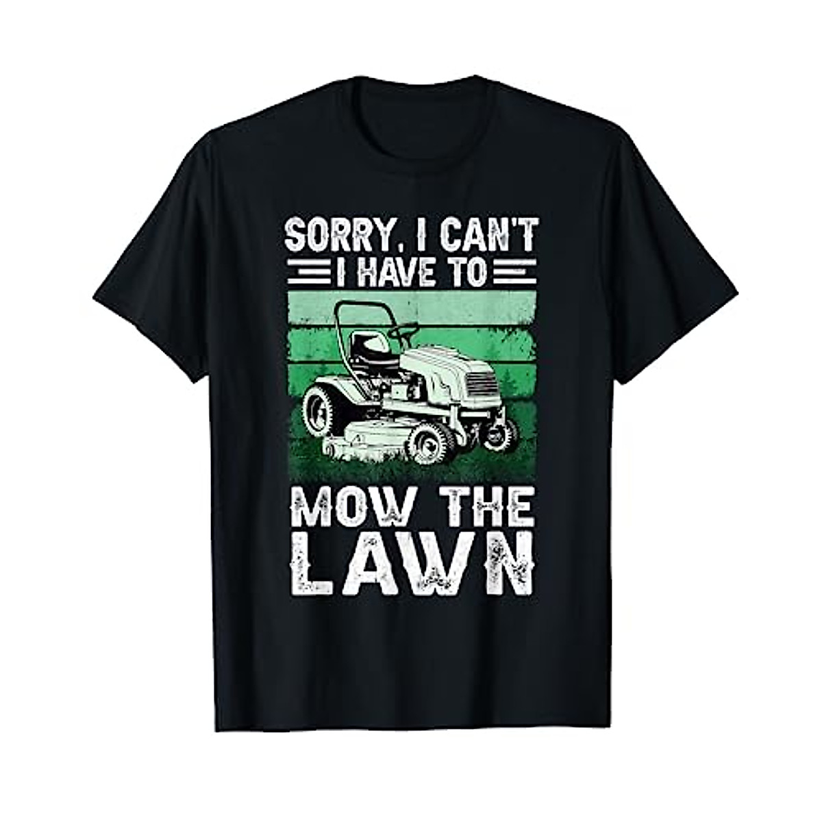 Sorry I Cant I Have To Mow The Lawn Funny Riding Mower Dad T-Shirt