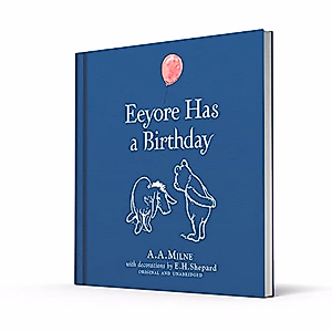Winnie-the-Pooh: Eeyore Has A Birthday: Special Edition of the Original Illustrated Story by A.A.Milne with E.H.Shepard’s Iconic Decorations. Collect the Range.