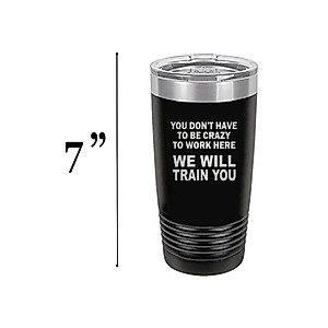 Rogue River Tactical Funny Sarcastic Office Work 20 Oz. Travel Tumbler Mug Cup w/Lid Vacuum Insulated Hot or Cold You Don't Have To Be Crazy To Work Here We Will train You (Black)