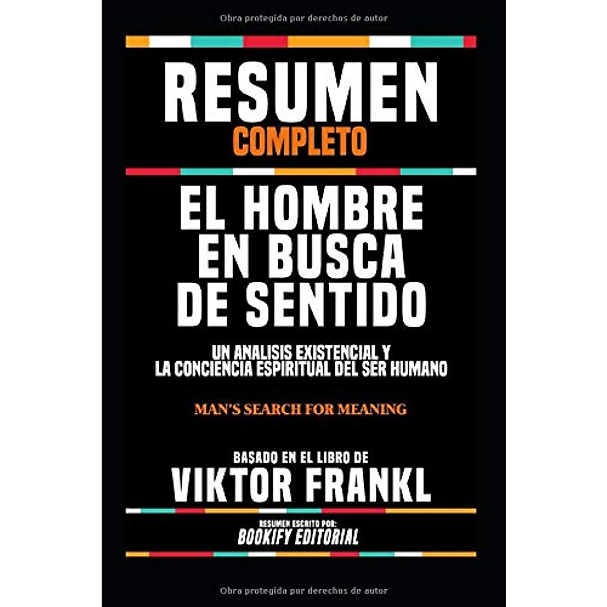 Resumen Completo “El Hombre En Busca De Sentido: Un Analisis Existencial Y La Conciencia Espiritual Del Ser Humano (Man’s Search For Meaning)” - Basado En El Libro De Viktor Frankl (Spanish Edition)