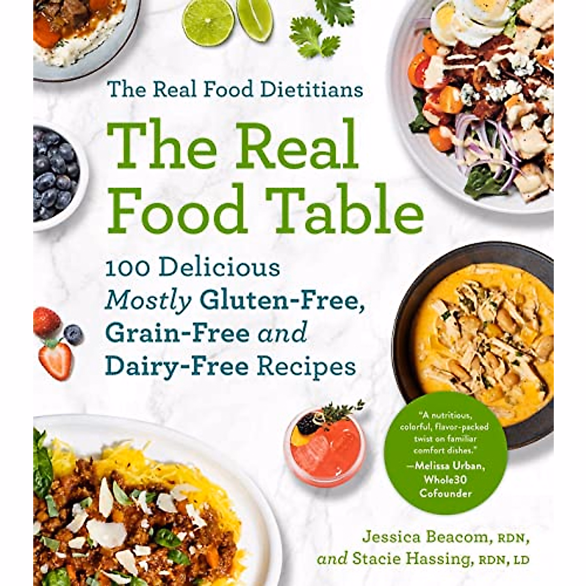 The Real Food Dietitians: The Real Food Table: 100 Delicious Mostly Gluten-Free, Grain-Free and Dairy-Free Recipes: A Cookbook