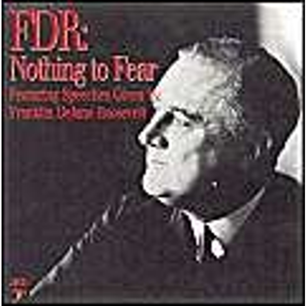 FDR: Nothing to Fear : Featuring Speeches Given by Franklin Delano Roosevelt