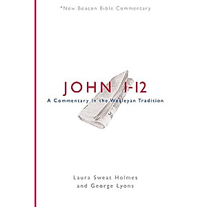 NBBC, John 1-12: A Commentary in the Wesleyan Tradition (New Beacon Bible Commentary)