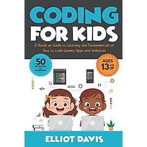 Coding for Kids: A Hands-on Guide to Learning the Fundamentals of How to Code Games, Apps and Websites (Learn to Code)