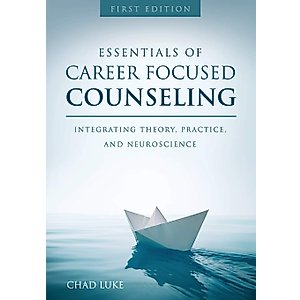 Essentials of Career Focused Counseling: Integrating Theory, Practice, and Neuroscience