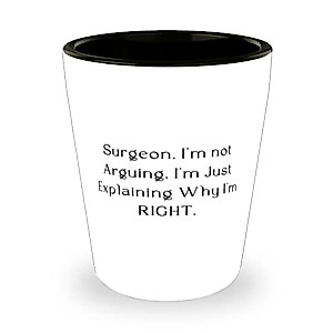 Unique Surgeon, Surgeon. I'm not Arguing. I'm Just Explaining Why I'm RIGHT, Surgeon Shot Glass From Team Leader
